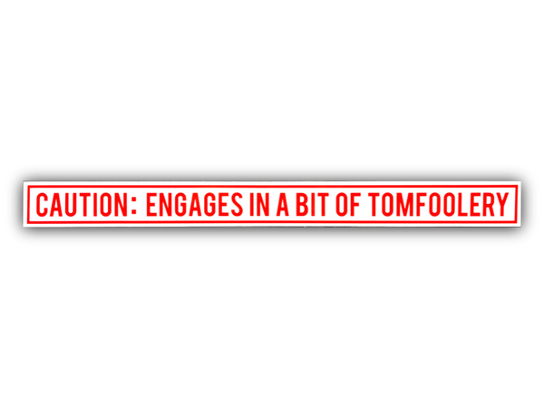 “Tomfoolery” Caution sticker – Tom's Refurb